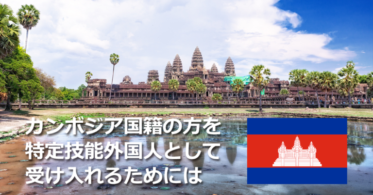 カンボジア国籍の方を特定技能外国人として受け入れる手続について解説 特定技能ビザサポートcom